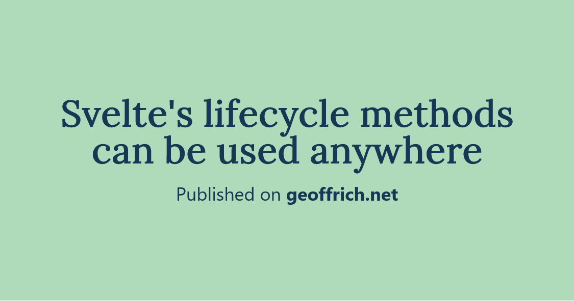 Svelte's lifecycle methods can be used anywhere - Geoff Rich Svelte's lifecycle methods can be used anywhere - Geoff Rich